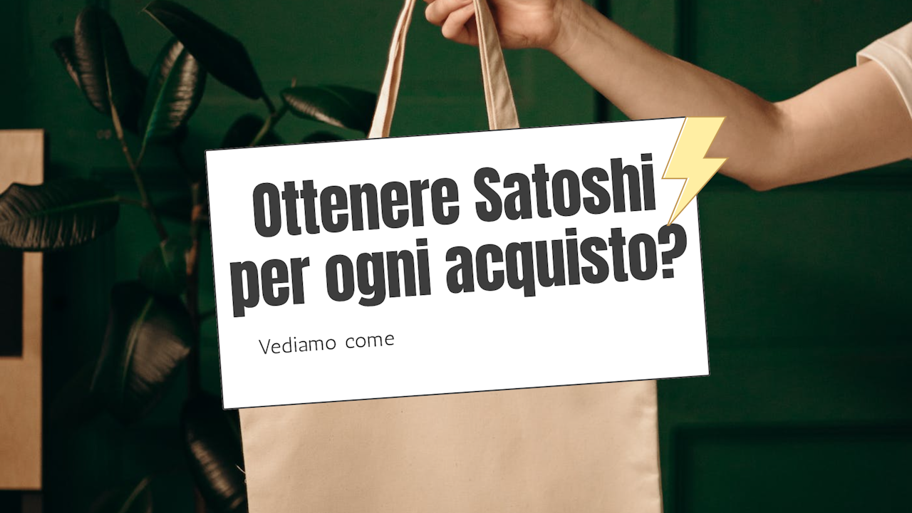 Ottenere Satoshi per ogni acquisto? Vediamo come - Massimo (Max) Musumeci